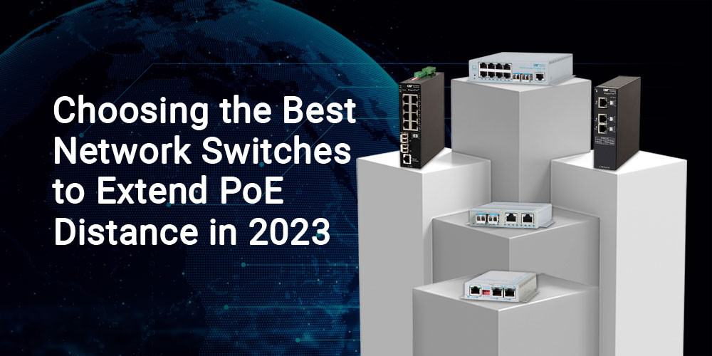 Choosing the Best Network Switches to Extend PoE Distance in 2023 - Blog
