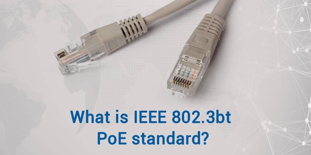 What Is IEEE 802 3bt PoE Standard And When Is It Needed Blog What Is IEEE 802 3bt PoE Standard And When Is It Needed Blog